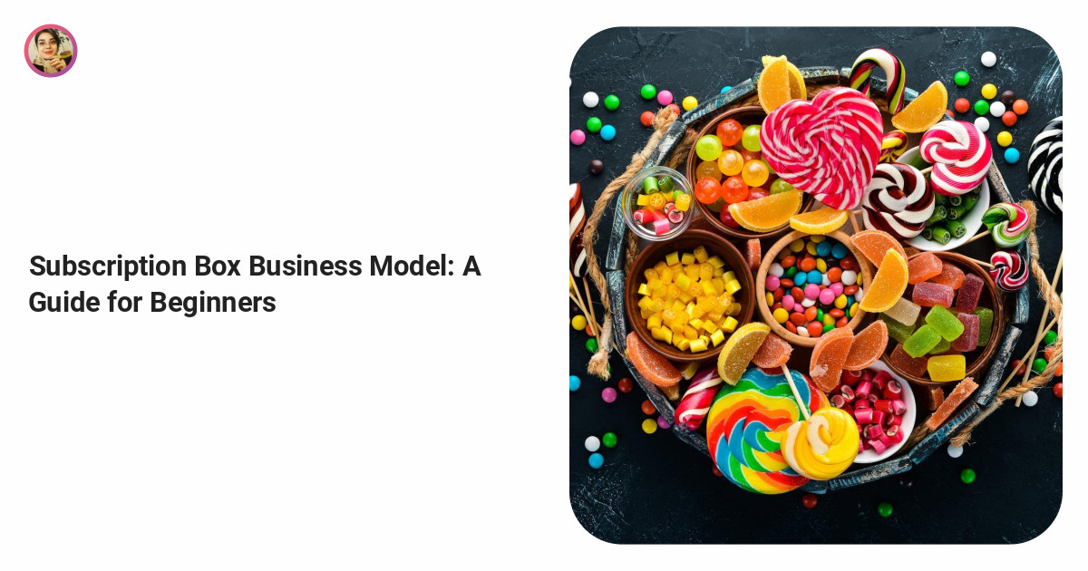 Subscription Box Business Model: A Guide for Beginners | 2022
