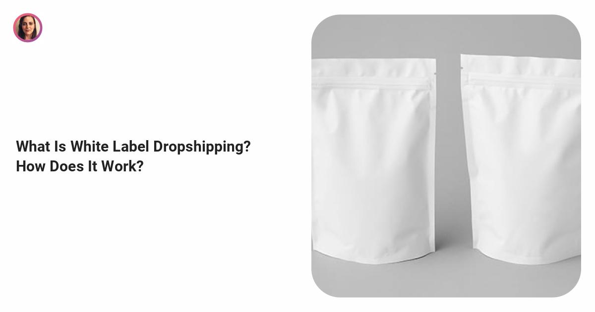 What Is White Label Dropshipping How Does It Work What Is White Label Dropshipping How Does It Work