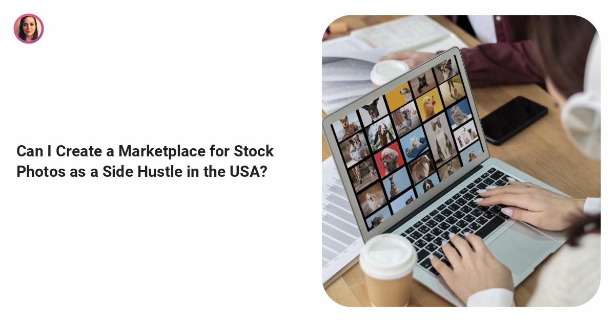 Can I Create a Marketplace for Stock Photos as a Side Hustle in the USA?