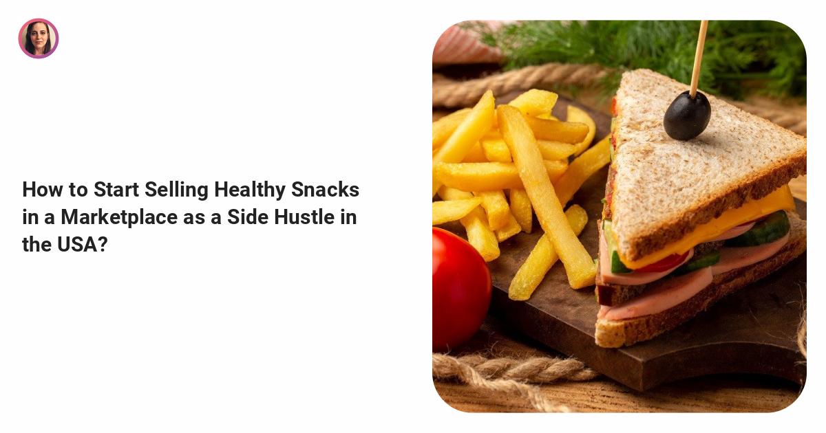 How to Start Selling Healthy Snacks in a Marketplace as a Side Hustle ...